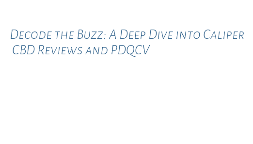 Decode the Buzz: A Deep Dive into Caliper CBD Reviews and PDQCV ...