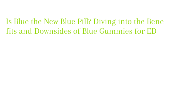 Is Blue the New Blue Pill? Diving into the Benefits and Downsides of ...