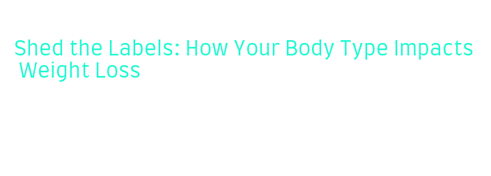 Shed the Labels: How Your Body Type Impacts Weight Loss – Nikola's Bakery